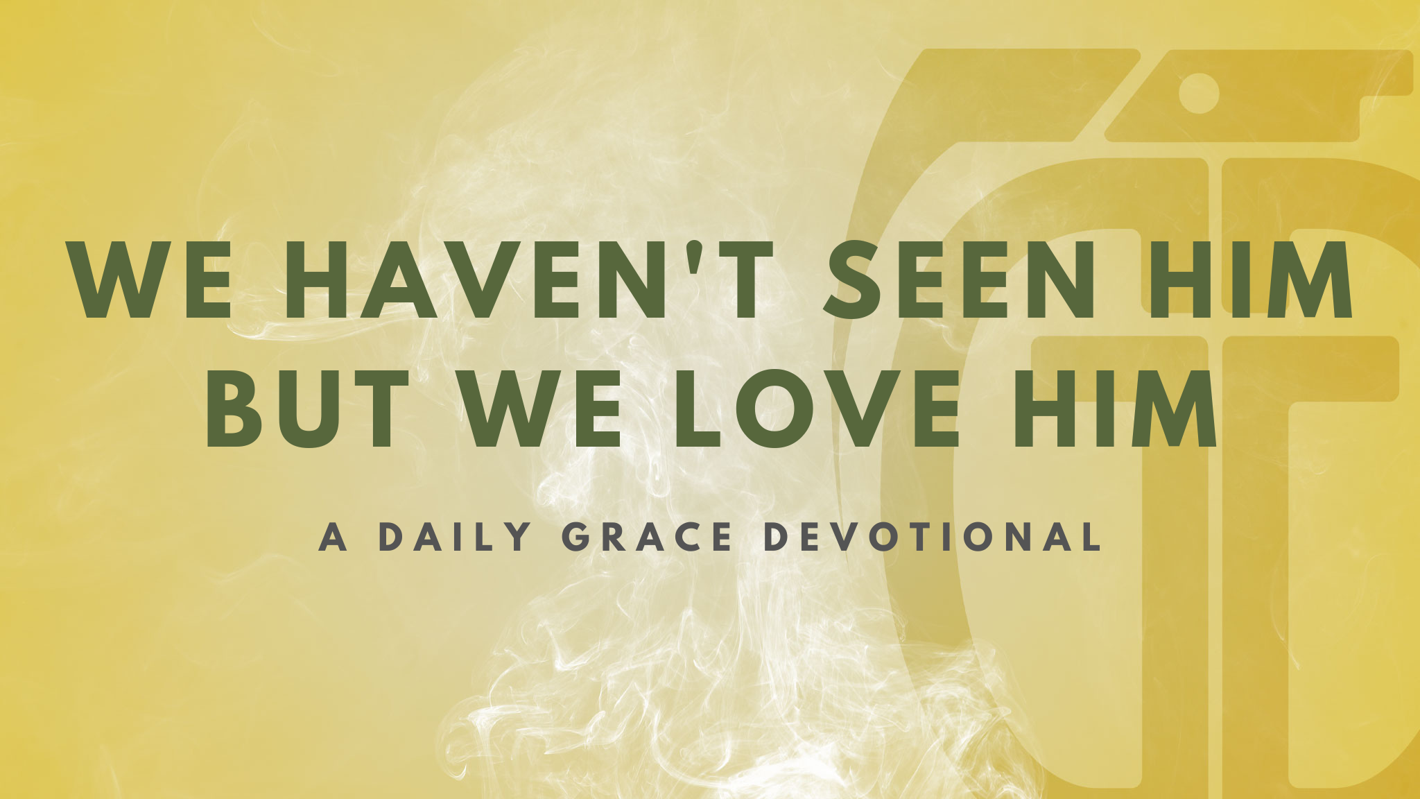 We Haven t Seen Him But We Love Him Grace Grenade